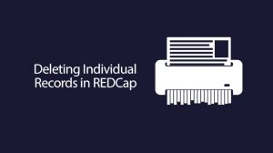 ITHS | REDCap Tip of the Month: Deleting Individual Forms for Records